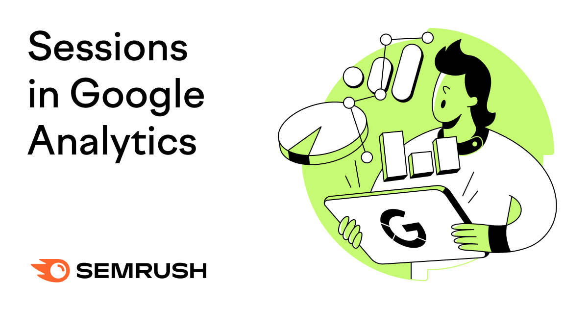 Sessions In Google Analytics: What You Need To Know & How To Use The Data